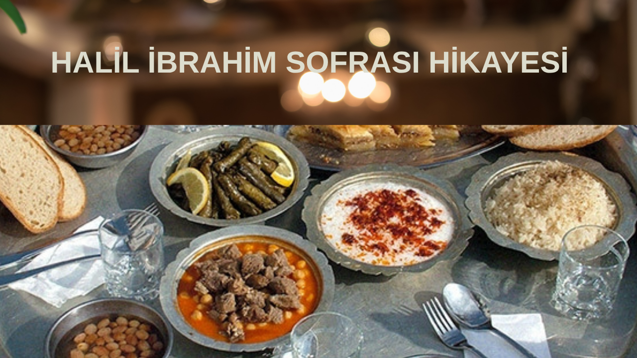 Halil İbrahim Sofrası Hikayesi Paylaşma ve Bereketin Önemi